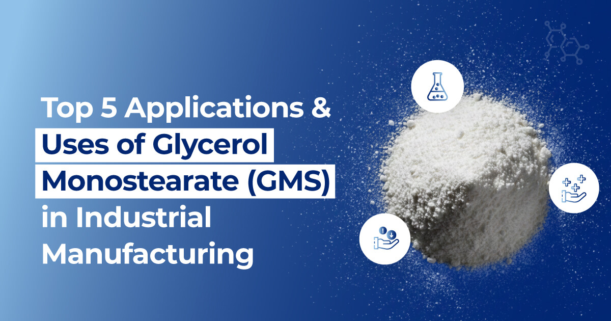 Top 5 Applications & Uses of Glycerol Monostearate (GMS)