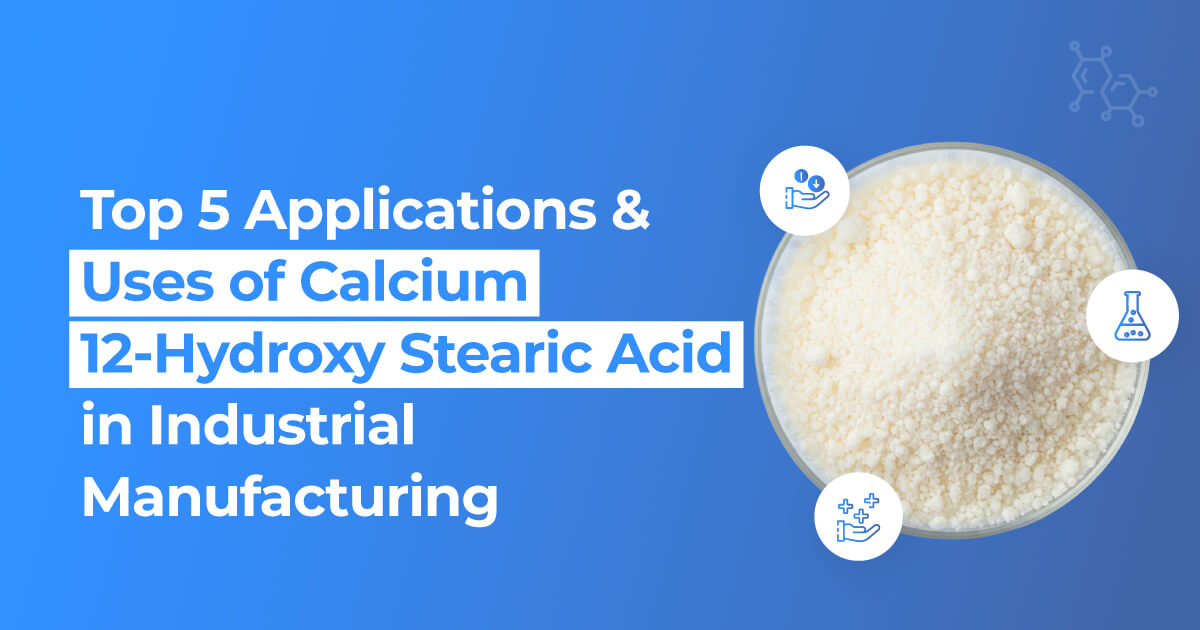 Top 5 Uses of Calcium 12-Hydroxy Stearic Acid in Industry