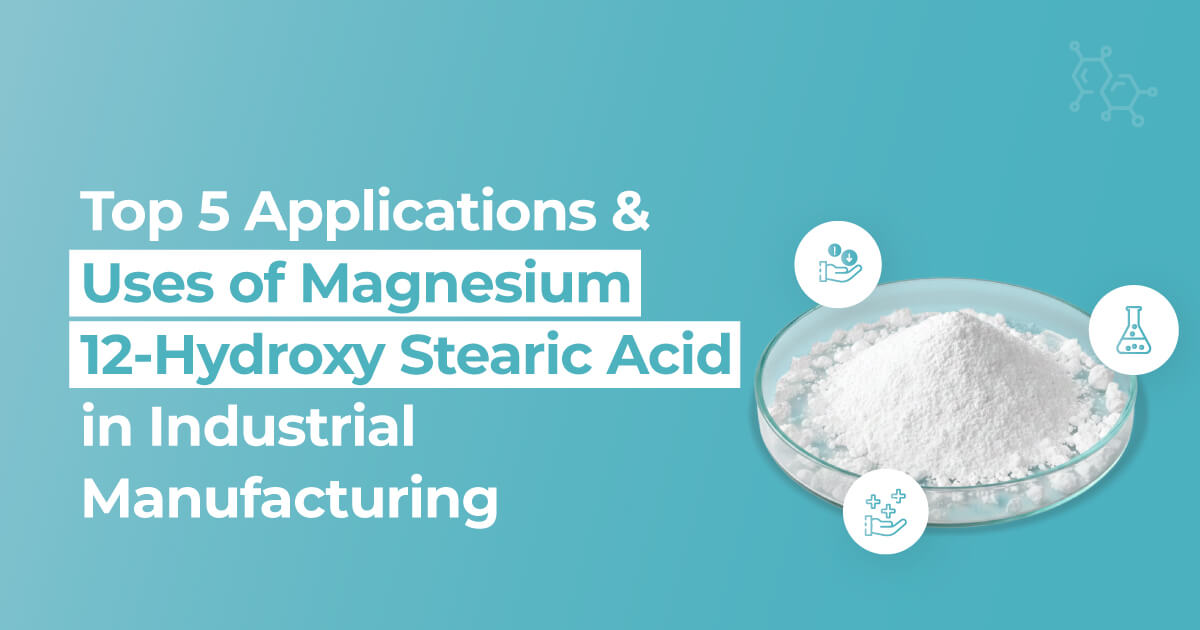 Top 5 Applications & Uses of Magnesium 12-Hydroxy Stearic Acid