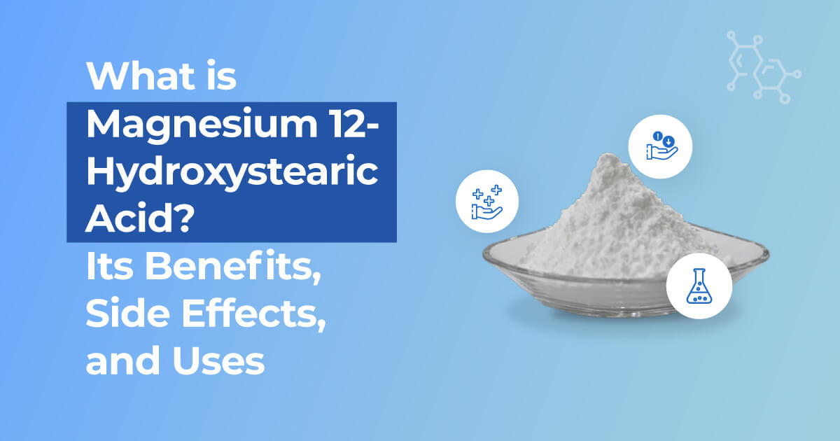 What is Magnesium 12-Hydroxystearic Acid? Uses & Benefits