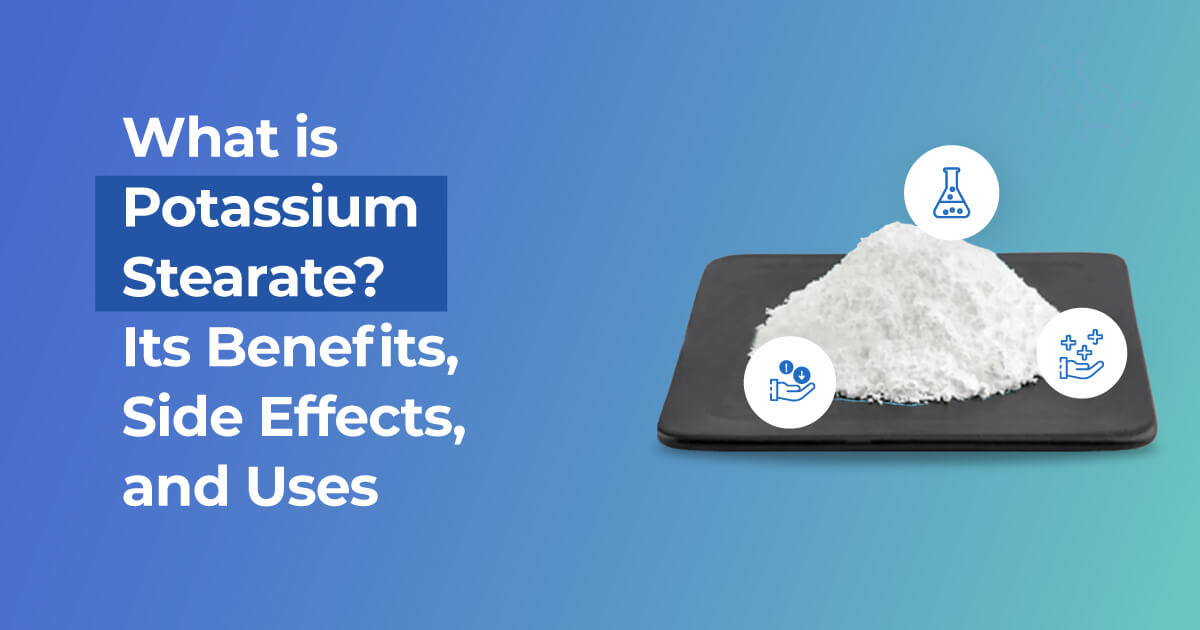 What is Potassium Stearate? Benefits, Side Effects, & Uses