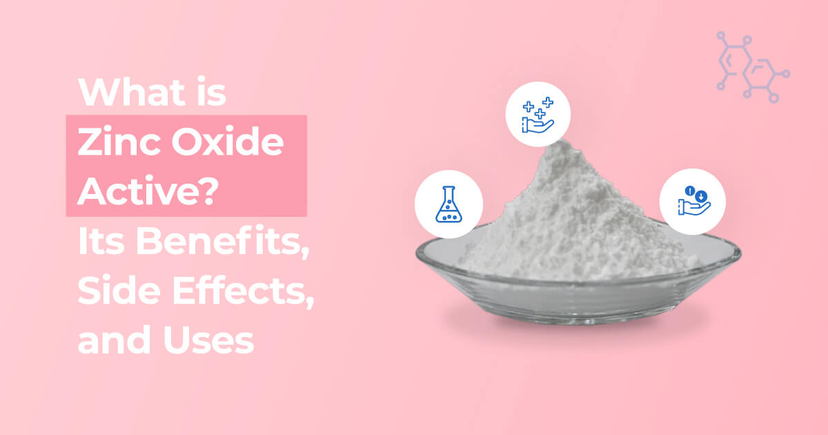 What is Zinc Oxide Active? Its Benefits, Side Effects, and Uses
